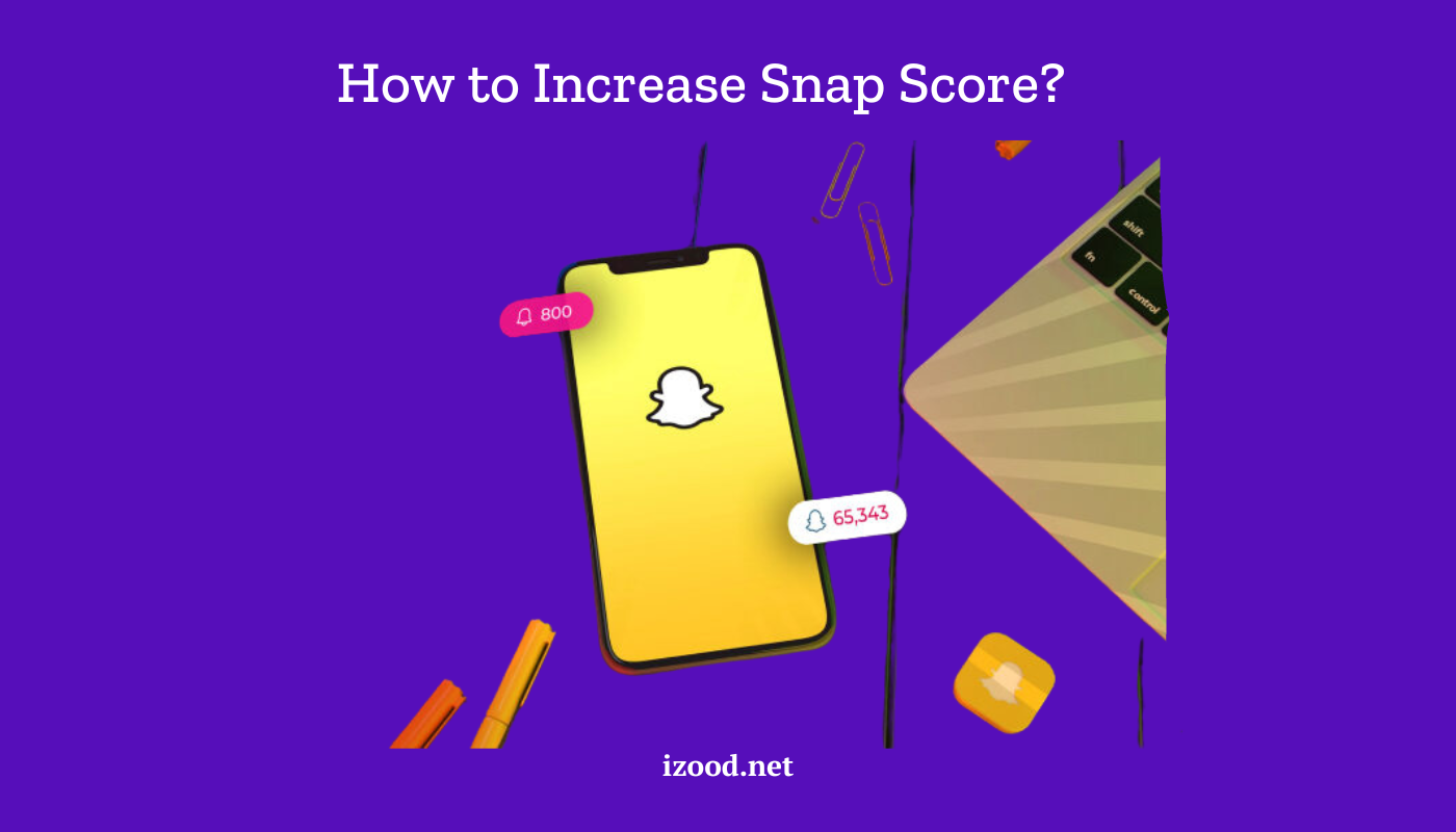 How to Increase Snap Score? (5 Practical Ways) | Izood