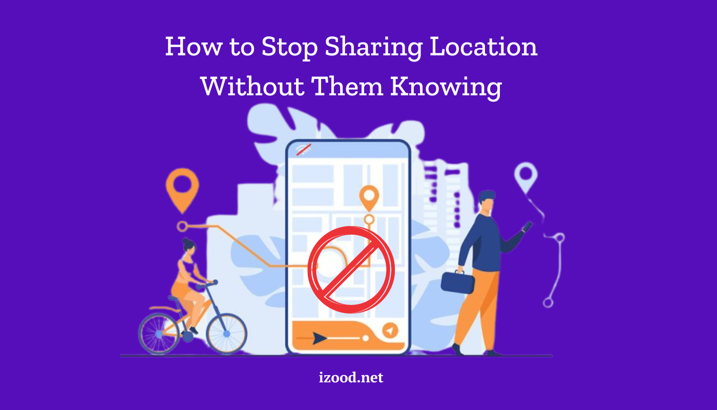 How to Stop Sharing Location Without Them Knowing? (On All Devices) | Izood