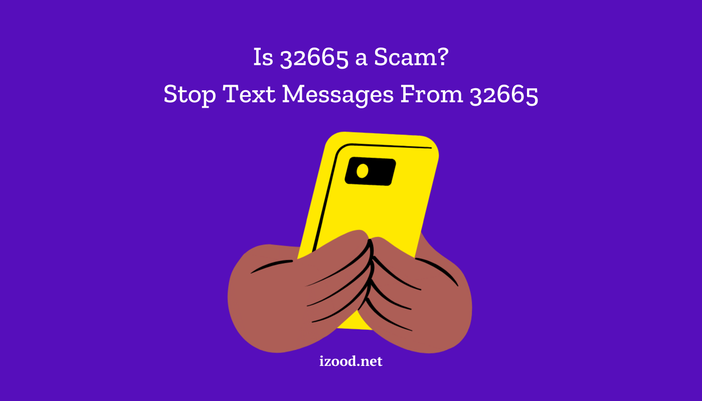 Is 32665 a Scam? Stop Text Messages From 32665 | Izood