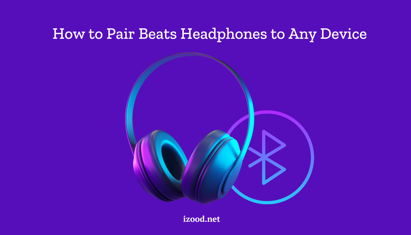 How to Pair Beats Headphones to Any Device: Step-By-Step Guide | Izood