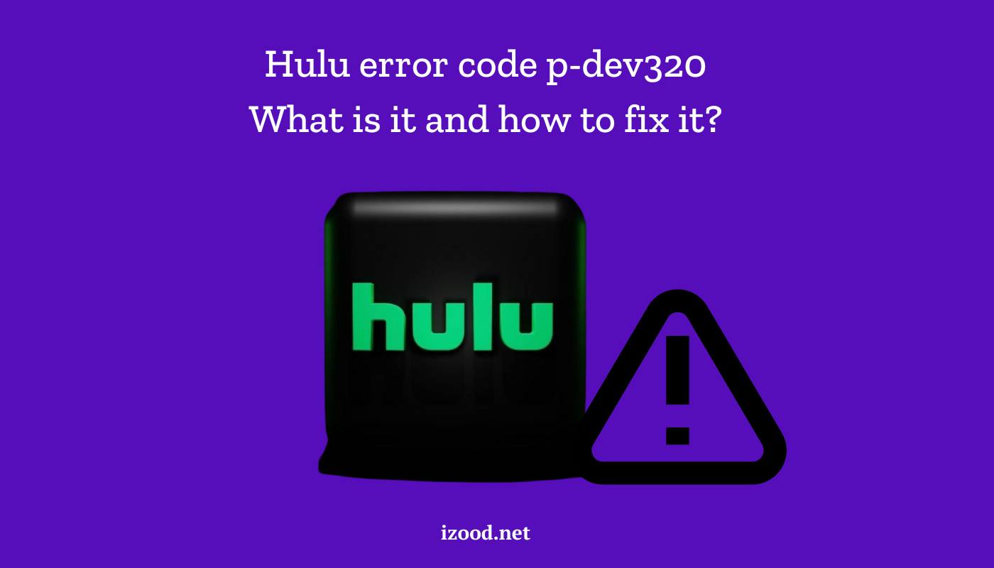 Hulu error code p-dev320: What is it and how to fix it? | Izood