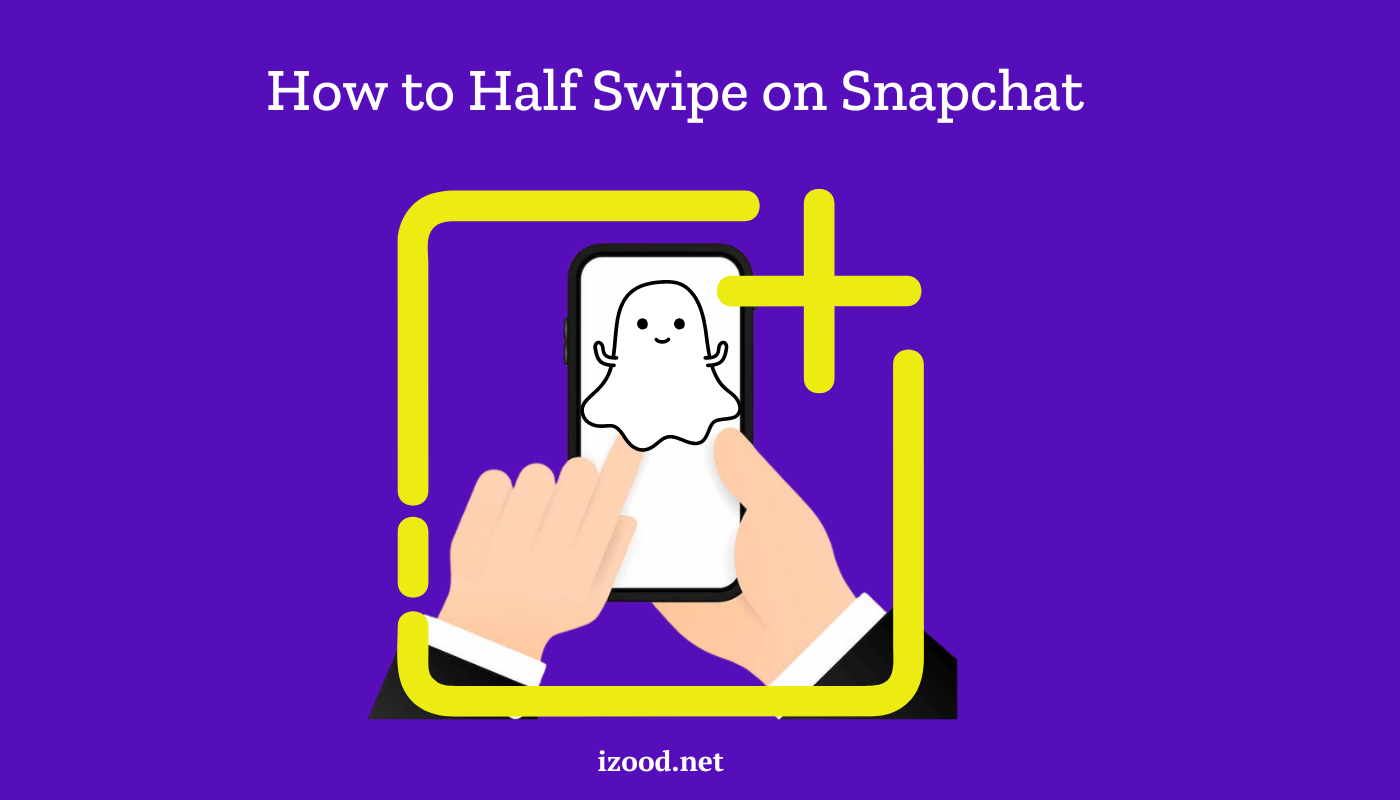 How to Half Swipe on Snapchat: The Ultimate Guide | Izood